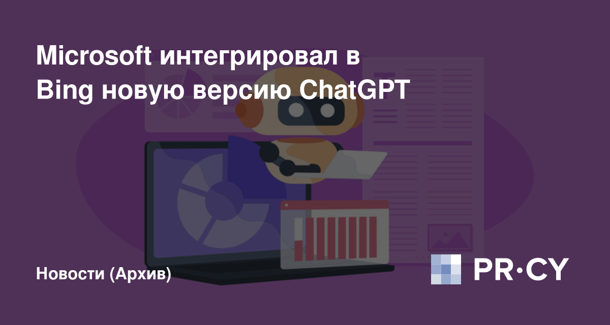 Microsoft интегрировал в Bing новую версию ChatGPT – PR-CY Блог